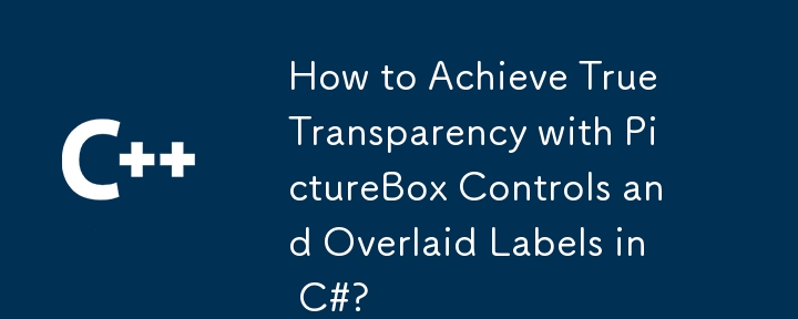 如何通過C＃中的Picturebox控件和疊加標籤實現真正的透明度？-C++-PHP中文網