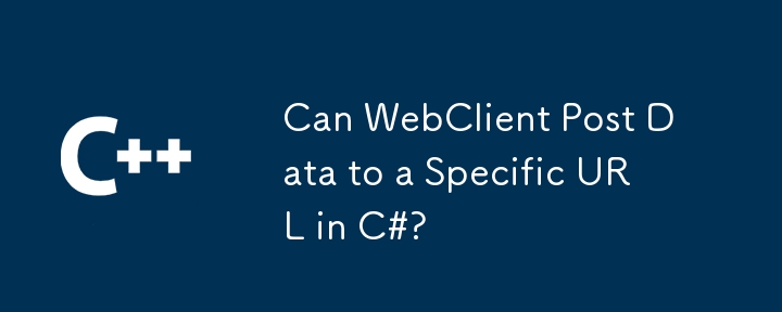 WebClient可以將數據發佈到C＃中的特定URL嗎？-C++-PHP中文網