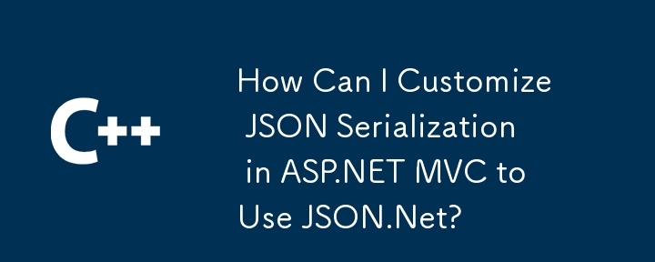 如何在 ASP.NET MVC 中自訂 JSON 序列化以使用 JSON.Net？-C++-PHP中文網