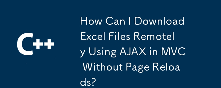 How Can I Download Excel Files Remotely Using AJAX in MVC Without Page Reloads?-C++-php.cn