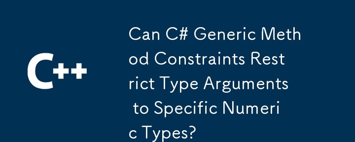 Can C# Generic Method Constraints Restrict Type Arguments to Specific Numeric Types?-C++-php.cn