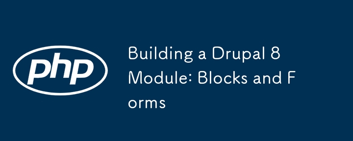 Building a Drupal 8 Module: Blocks and Forms-PHP Tutorial-php.cn
