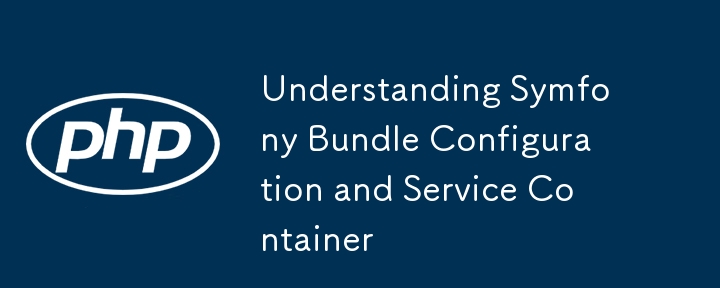 Understanding Symfony Bundle Configuration And Service Container Php