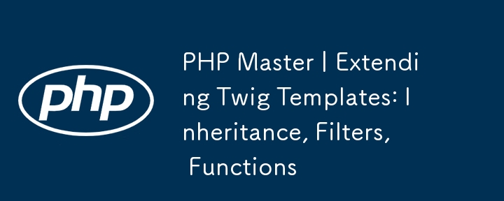 Php Master Extending Twig Templates Inheritance Filters Functions Php Tutorial Phpcn