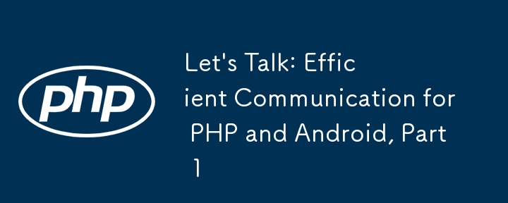 讓我們的談話：PHP和Android的有效溝通，第1部分-php教程-PHP中文網