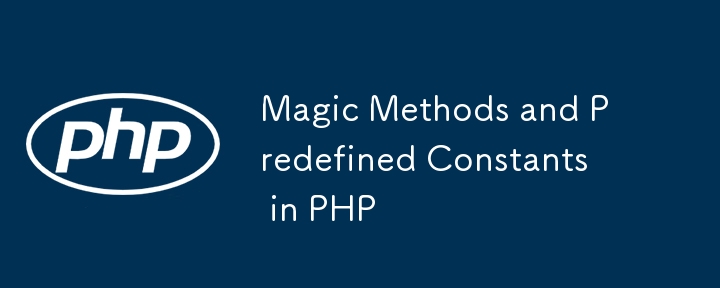 Magic Methods and Predefined Constants in PHP-PHP Tutorial-php.cn