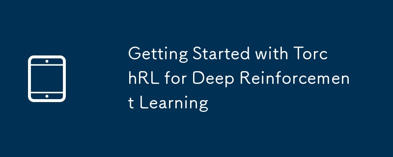Getting Started With Torchrl For Deep Reinforcement Learning Ai Phpcn 7997
