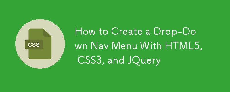 How To Create A Drop Down Nav Menu With Html5 Css3 And Jquery Css Tutorial Phpcn