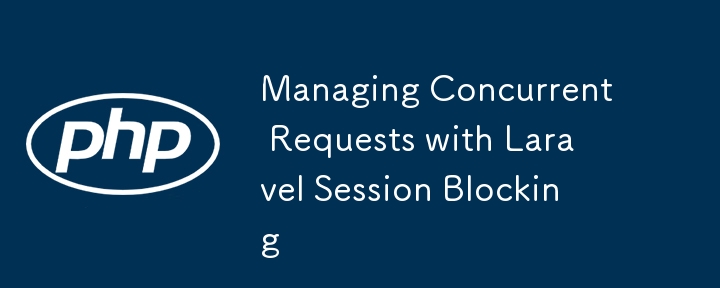Managing Concurrent Requests With Laravel Session Blocking Php Tutorial Phpcn 3627
