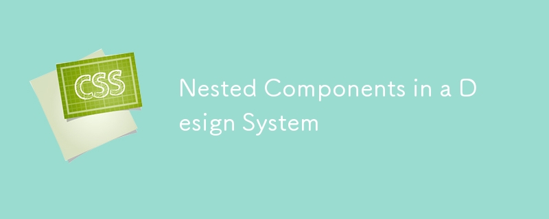 Nested Components in a Design System-CSS Tutorial-php.cn