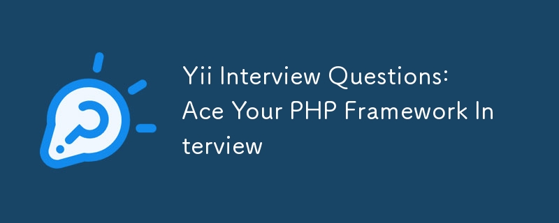 Yii Interview Questions: Ace Your PHP Framework Interview-YII-php.cn