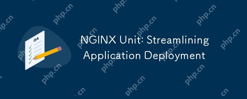 NGINX單元：簡化應用程序部署-Nginx-PHP中文網