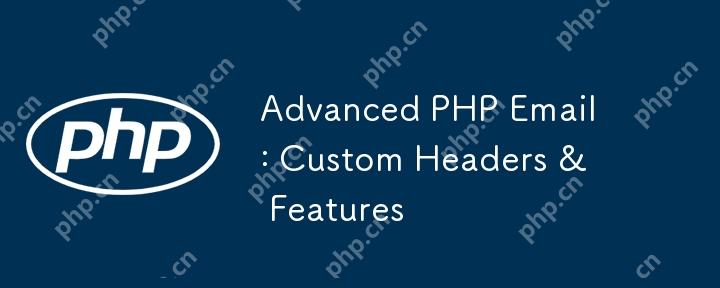 Advanced PHP Email: Custom Headers & Features-PHP Tutorial-php.cn