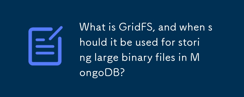 What is GridFS, and when should it be used for storing large binary files in MongoDB?-MongoDB-php.cn