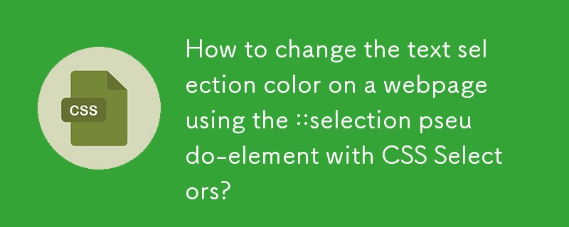 How to change the text selection color on a webpage using the ::selection pseudo-element with ...