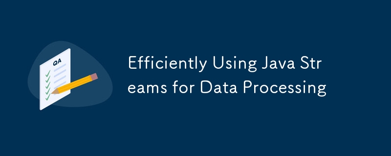Efficiently Using Java Streams for Data Processing-javaTutorial-php.cn