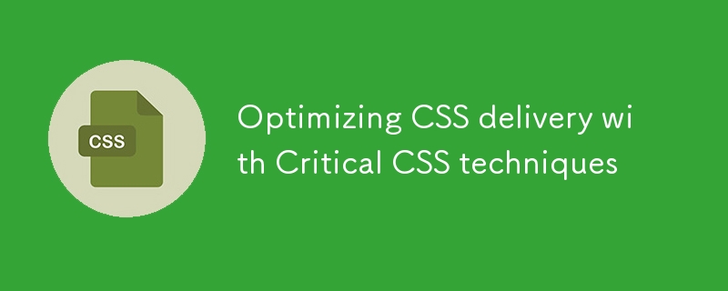 Optimizing CSS delivery with Critical CSS techniques-CSS Tutorial-php.cn