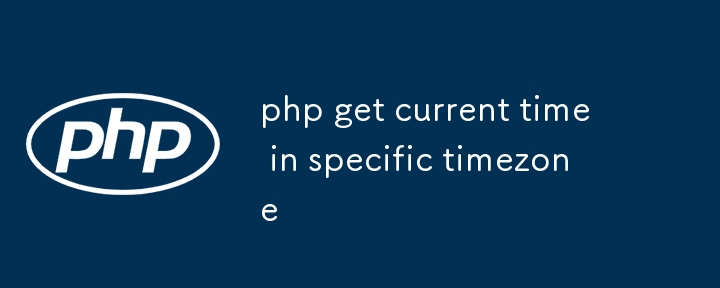 php get current time in specific timezone-PHP Tutorial-php.cn php get current time in specific timezone-PHP Tutorial-php.cn
