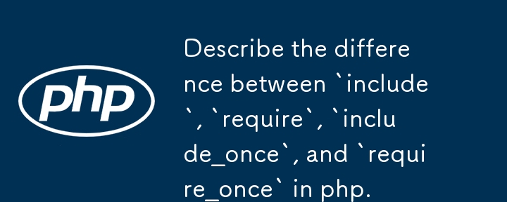`include`、` require`、 `include_once`、および` require_once`の違いをPHPで説明してください。-PHPチュートリアル-php.cn
