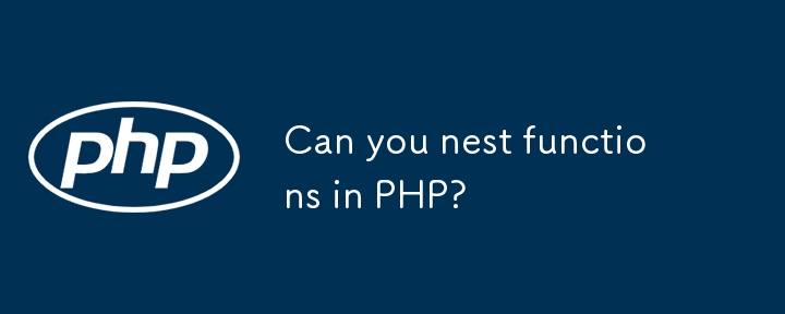 Can you nest functions in PHP?-PHP Tutorial-php.cn