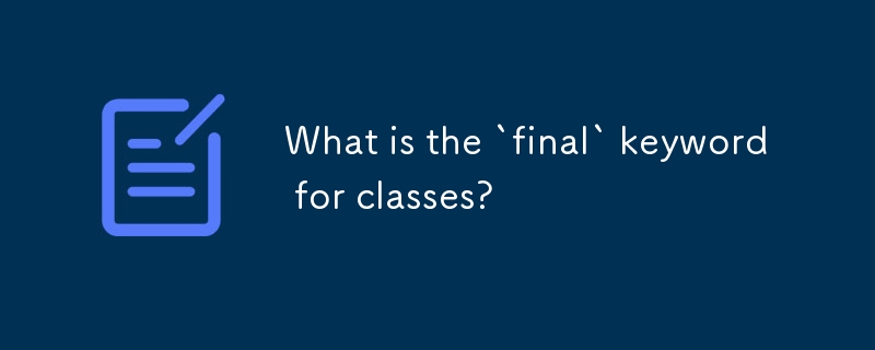 What is the `final` keyword for classes?-javaTutorial-php.cn