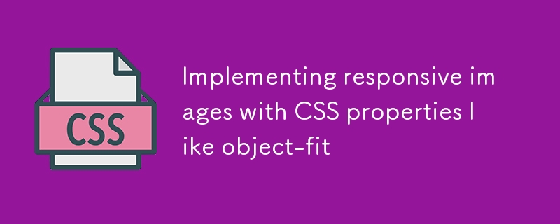 Implementing responsive images with CSS properties like object-fit-CSS Tutorial-php.cn