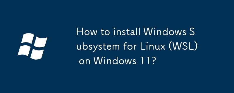 How to install Windows Subsystem for Linux (WSL) on Windows 11?-Windows Series-php.cn