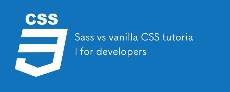 Sass vs vanilla CSS tutorial for developers-CSS Tutorial-php.cn