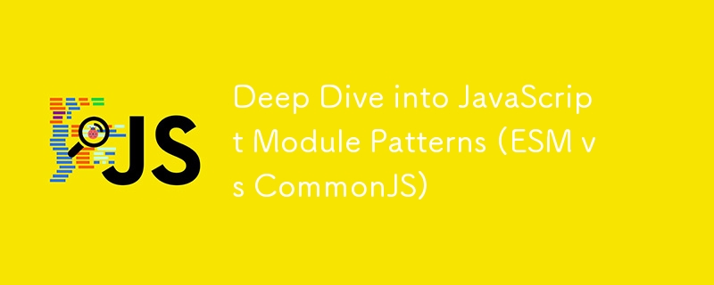 Deep Dive into JavaScript Module Patterns (ESM vs CommonJS)-JS Tutorial-php.cn