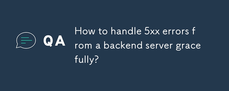 How to handle 5xx errors from a backend server gracefully?-Nginx-php.cn