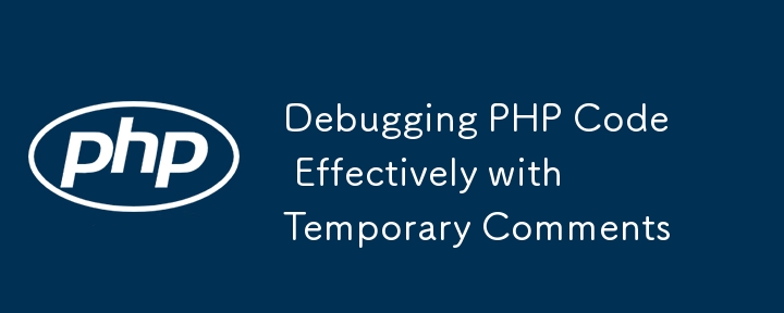 Debugging PHP Code Effectively with Temporary Comments-PHP Tutorial-php.cn