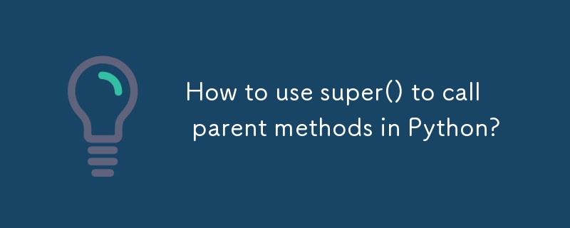 How to use super() to call parent methods in Python?-Python Tutorial-php.cn