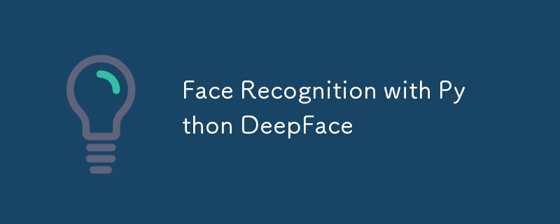 Face Recognition with Python DeepFace-Python Tutorial-php.cn