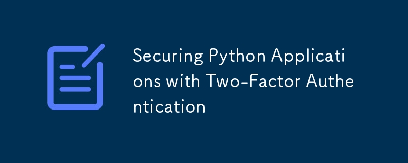 Securing Python Applications with Two-Factor Authentication-Python Tutorial-php.cn