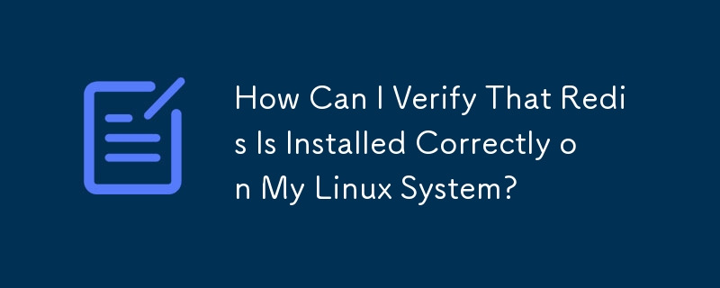 How Can I Verify That Redis Is Installed Correctly on My Linux System?-Redis-php.cn