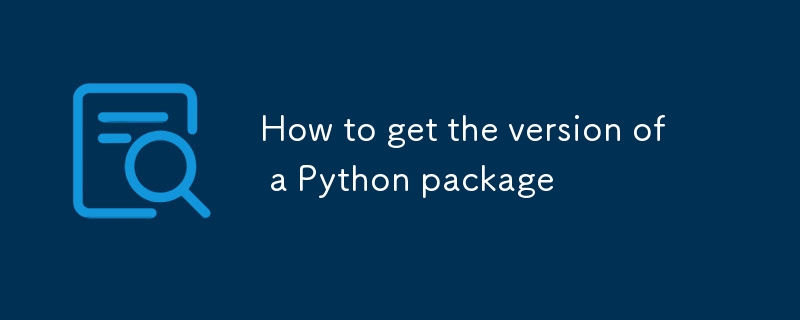 How to get the version of a Python package-Python Tutorial-php.cn