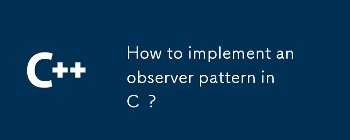 How to implement an observer pattern in C ?-C++-php.cn