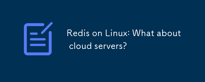 Redis on Linux: What about cloud servers?-Redis-php.cn