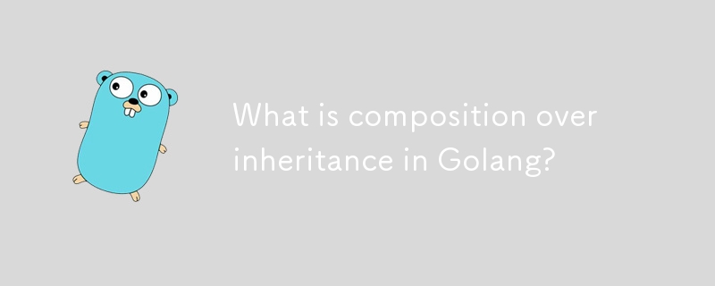 What is composition over inheritance in Golang?-Golang-php.cn