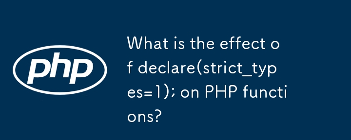 What is the effect of declare(strict_types=1); on PHP functions?-PHP Tutorial-php.cn