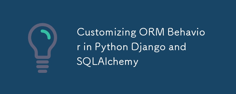 Customizing ORM Behavior in Python Django and SQLAlchemy-Python Tutorial-php.cn