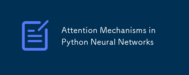 Attention Mechanisms in Python Neural Networks-Python Tutorial-php.cn