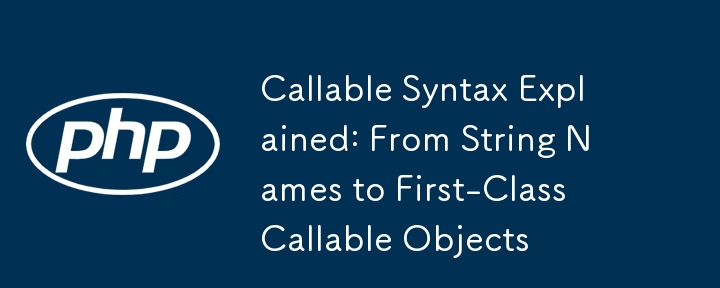 Callable Syntax Explained From String Names To First Class Callable Objects Php Tutorial Phpcn 8670