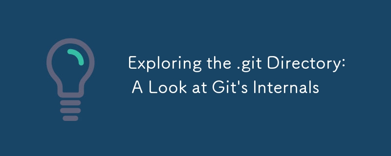 Exploring the .git Directory: A Look at Git's Internals-git-php.cn