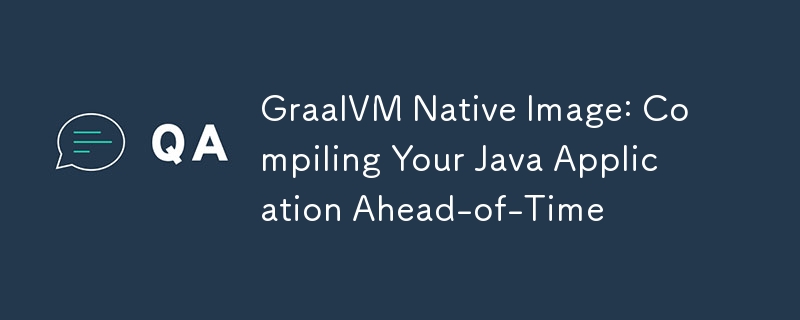 GRAALVM本地圖像：提前編譯Java應用程序-java教程-PHP中文網