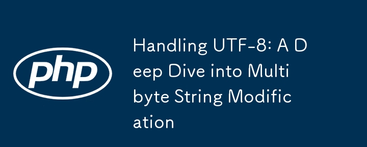 Handling UTF-8: A Deep Dive into Multibyte String Modification-PHP Tutorial-php.cn