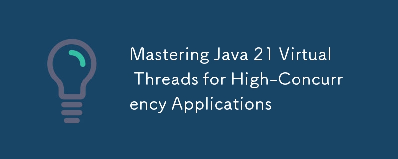 Mastering Java 21 Virtual Threads for High-Concurrency Applications-javaTutorial-php.cn