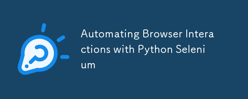 Automatisation des interactions du navigateur avec le sélénium Python-Tutoriel Python-php.cn