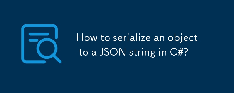 How to serialize an object to a JSON string in C#?-C#.Net Tutorial-php.cn