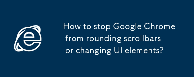 How to stop Google Chrome from rounding scrollbars or changing UI elements?-Browser-php.cn